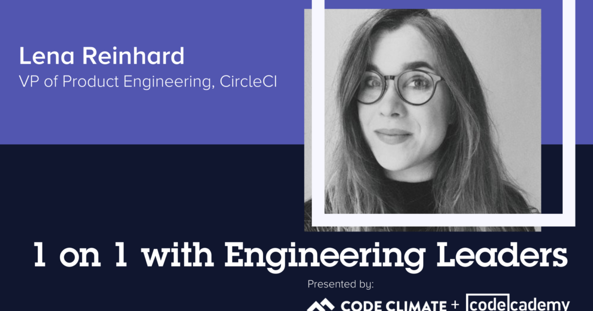 1:1 with Lena Reinhard, Vice President of Product… | Code Climate