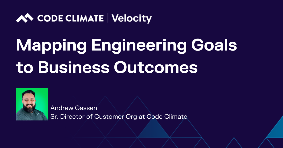 Mapping Engineering Goals to Business Outcomes | Code Climate