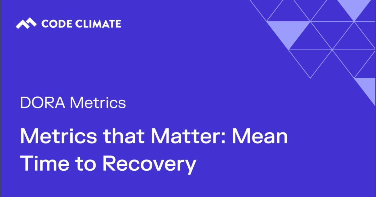 Metrics that Matter: Mean Time to Recovery | Code Climate