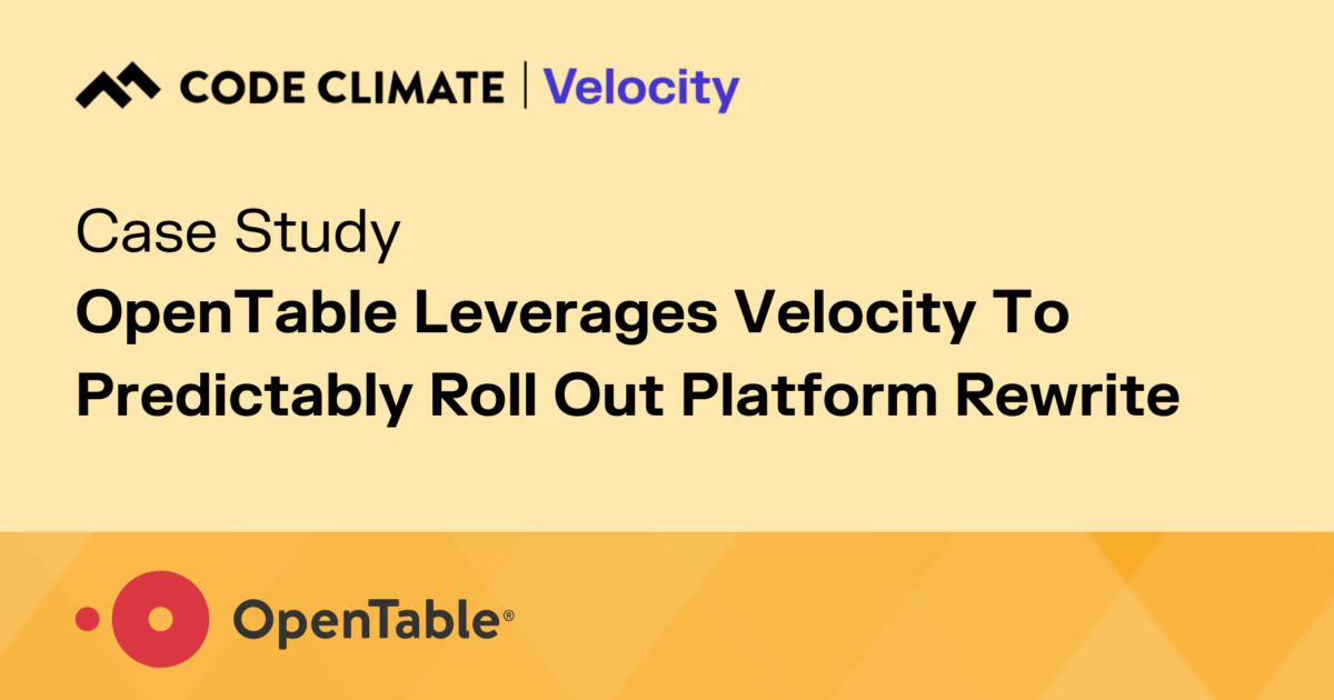 OpenTable Leverages Velocity To Predictably Roll Out… | Code Climate